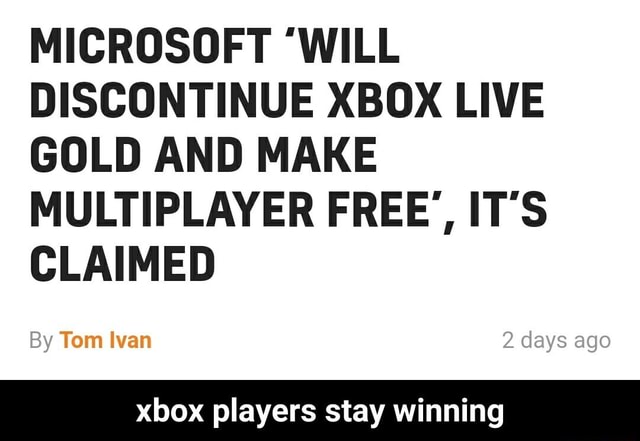 MICROSOFT 'WILL DISCONTINUE XBOX LIVE GOLD AND MAKE MULTIPLAYER FREE ... MICROSOFT 'WILL DISCONTINUE XBOX LIVE GOLD AND MAKE MULTIPLAYER FREE ...