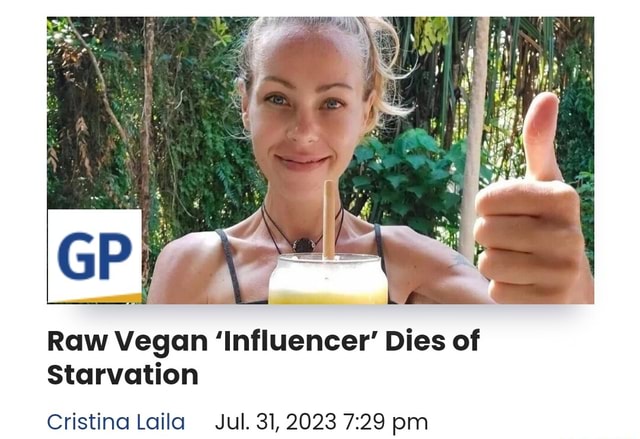 Raw Vegan 'Influencer' Dies of Starvation Cristina Laila Jul. 31, 2023 ...