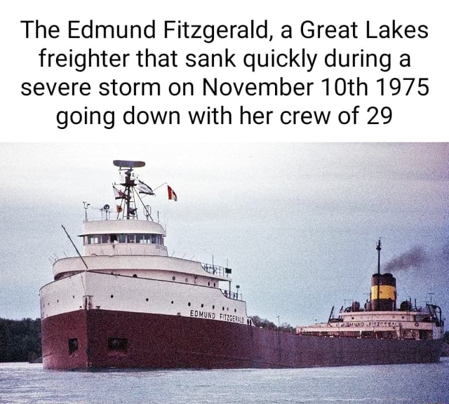 The Edmund Fitzgerald, a Great Lakes freighter that sank quickly during ...
