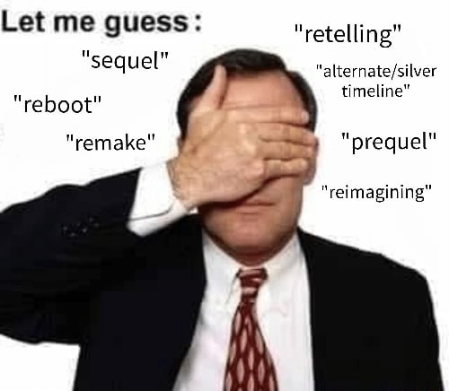 Let me guess: "retelling" sequel silver tome lie" "reboot" "remake ...