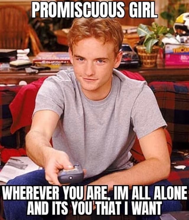 PROMISCUOUS GIRL WHEREVER YOU ARE, IM ALL ALONE AND ITS YOU THAT WANT ...