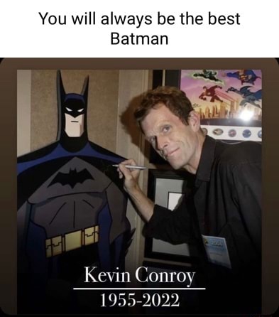 You will always be the best Batman Kevin Conroy 1955-202: - iFunny