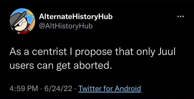 AlternateHistoryHub Go @AltHistoryHub As a centrist I propose that only ...