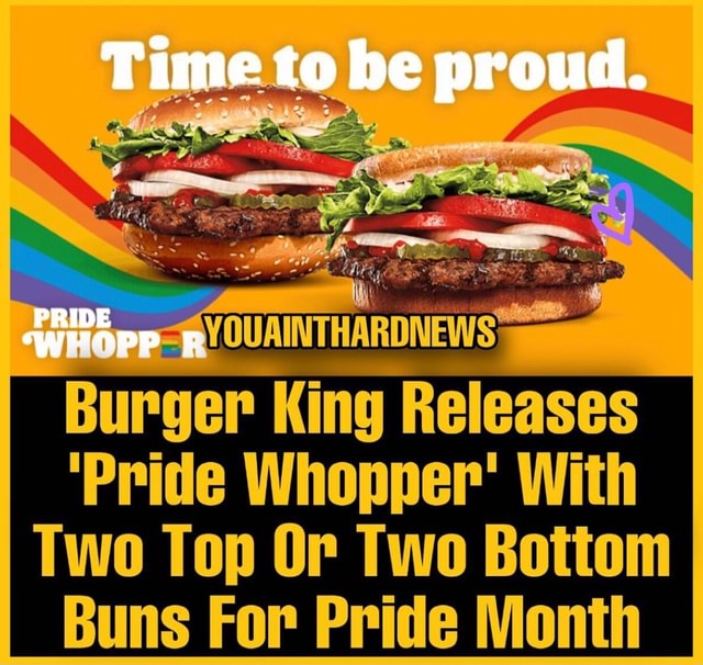 Time to be proud. PRIDE Burger King Releases 'Pride Whopper' With Two ...