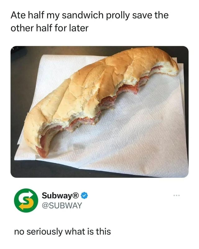 Not illegal but should be illegal Twt: (SUBWAY) - Ate half my sandwich ...