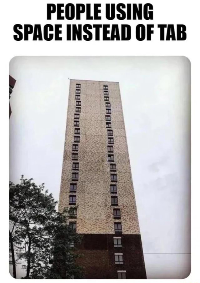 PEOPLE USING SPACE INSTEAD OF TAB - iFunny
