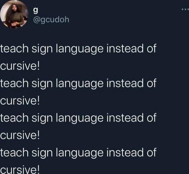@gcudoh teach sign language instead of cursive! teach sign language ...