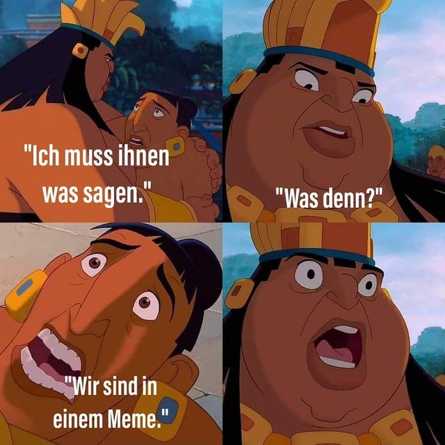 "Ich muss ihnen was sagen." "Was denn?" "Wir sind in einem Meme." - Keke