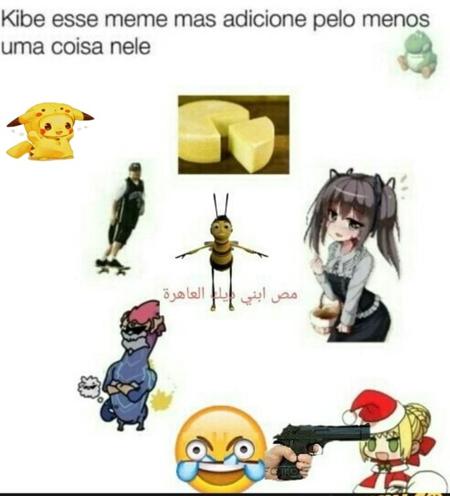 Kibe esse meme mas adicione pelo menos uma coisa nele - iFunny