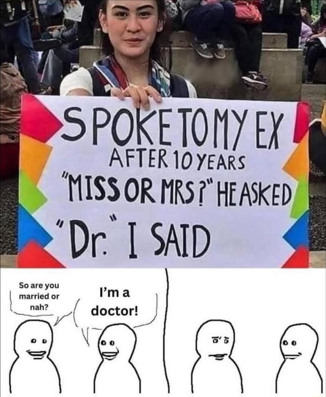 SPOKE TONY Ey AFTER IOYEARS MISS OR MRS?" HE ASKED "Dr. SAID doctor ...