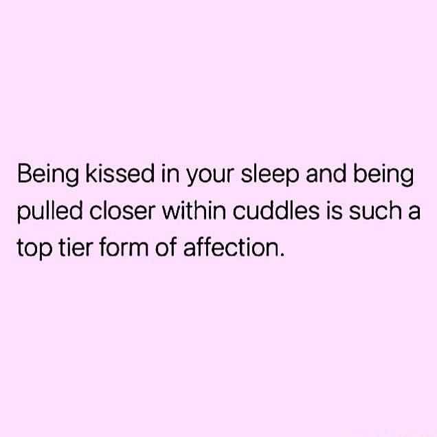 Being kissed in your sleep and being pulled closer within cuddles is ...