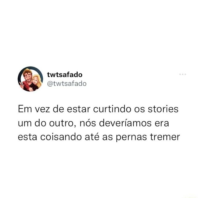 Fica a dica tá! - Em vez de estar curtindo os stories um do outro, nós ...