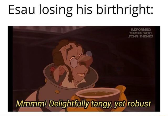 Esau losing his birthright: Mmmm! Delightfully tangy, yet robust - iFunny