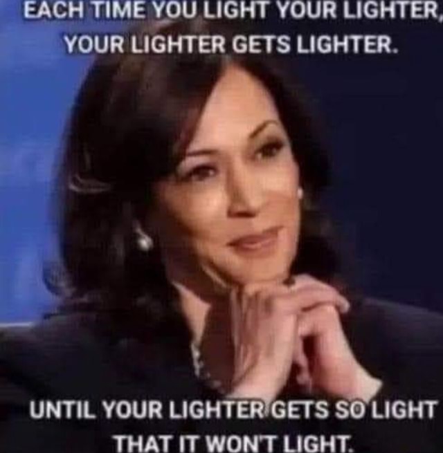 EACH TIME YOU LIGHT YOUR LIGHTER, YOUR LIGHTER GETS LIGHTER. UNTIL YOUR ...