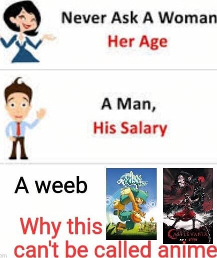 Never Ask A Woman Her Age A Man, His Salary can't be called anime - iFunny