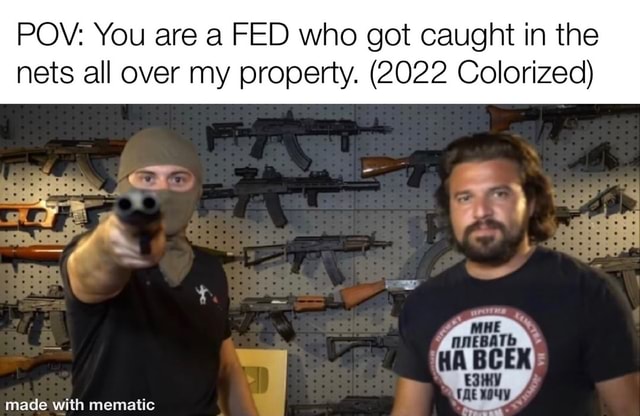 POY: You are a FED who got caught in the nets all over my property ...