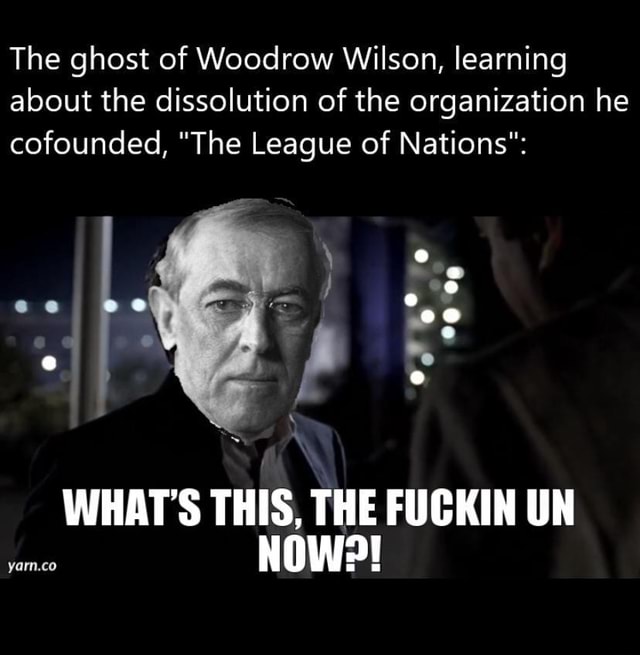 The ghost of Woodrow Wilson, learning about the dissolution of the ...