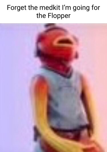 Forget the medkit I'm going for the Flopper - iFunny