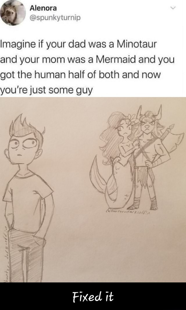 Imagine if your dad was a Minotaur and your mom was a Mermaid and you ...