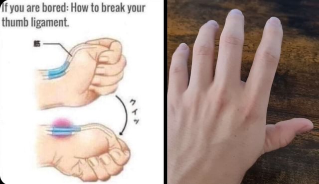 If you are bored: How to break your thumb ligament. - iFunny