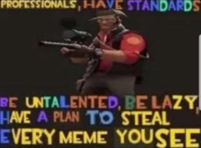 SS STANDARDS PE UNTALENTED, BE LAZY, HAE PLAN TO STEAL EVERY MEME ...
