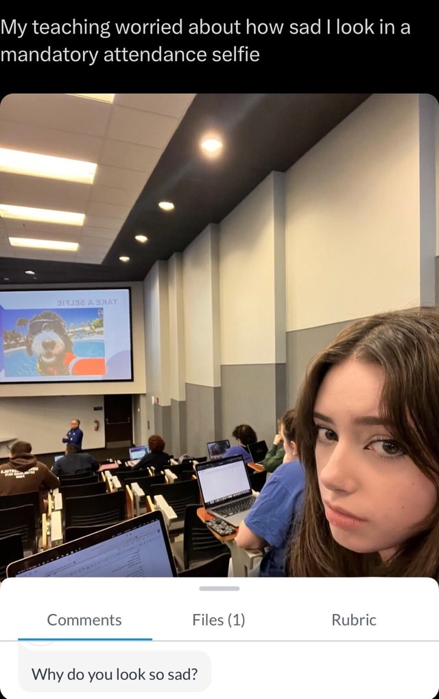 My teaching worried about how sad I look ina mandatory attendance ...