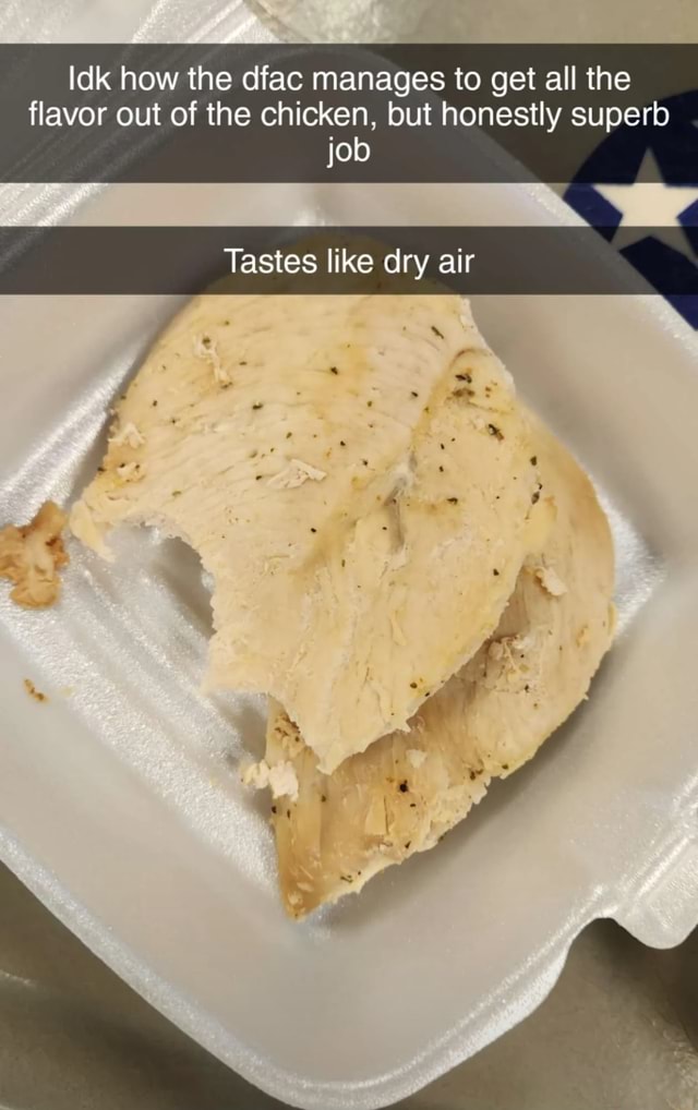 Idk how the dfac manages to get all the flavor out of the chicken, but ...