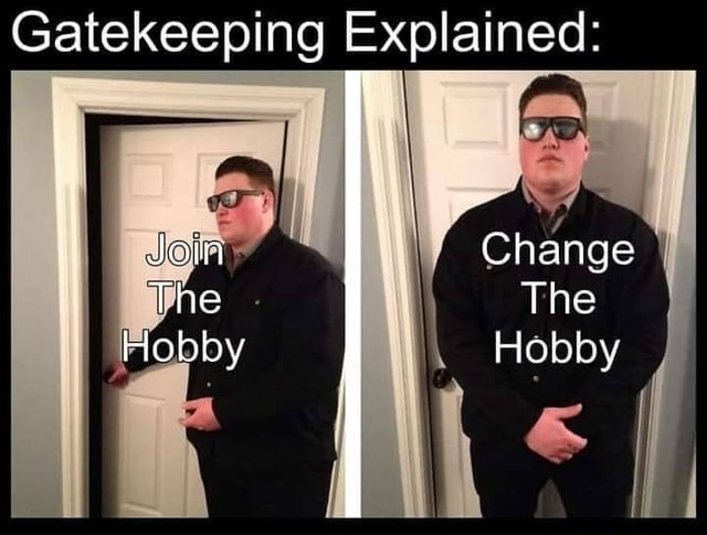 Gatekeeping Explained: Change The The Hobby I Hobby - iFunny