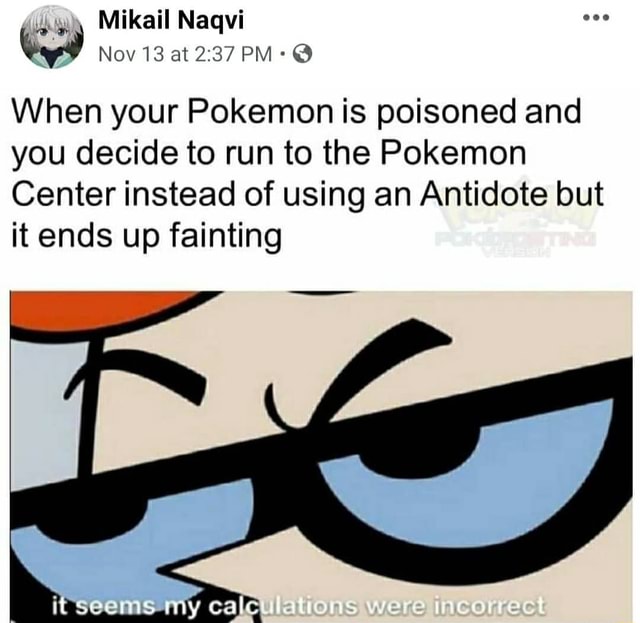 When your Pokemon is poisoned and you decide to run to the Pokemon ...