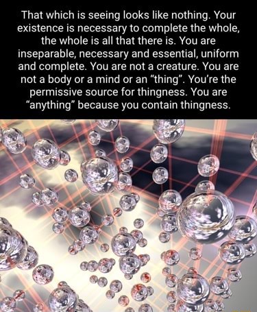That which is seeing looks like nothing. Your existence is necessary to ...