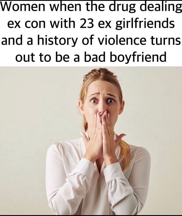 Women when the drug dealing ex con with 23 ex girlfriends and a history ...