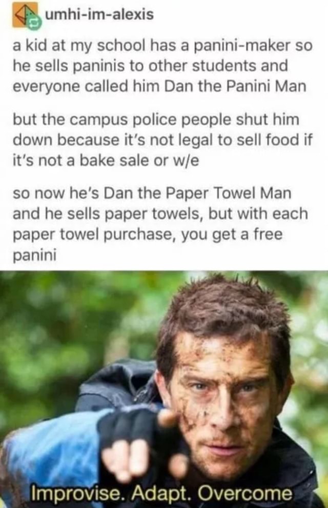 A kid at my school has a panini-maker so he sells paninis to other ...