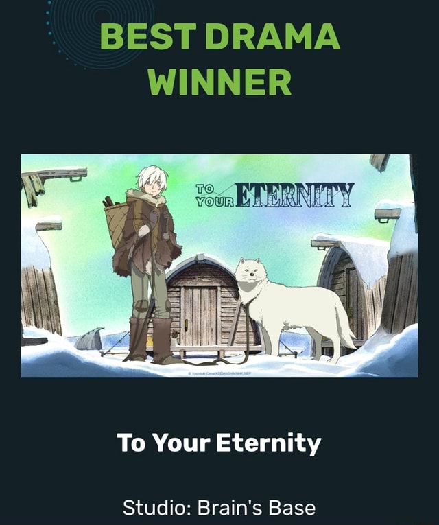 BEST DRAMA WINNER To Your Eternity Studio: Brain's Base - iFunny