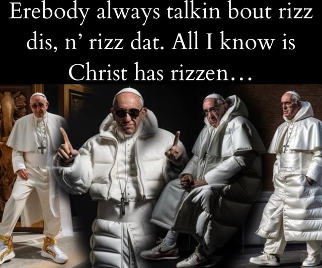 Erebody always talkin bout rizz dis, n' rizz dat. All I know is Christ ...