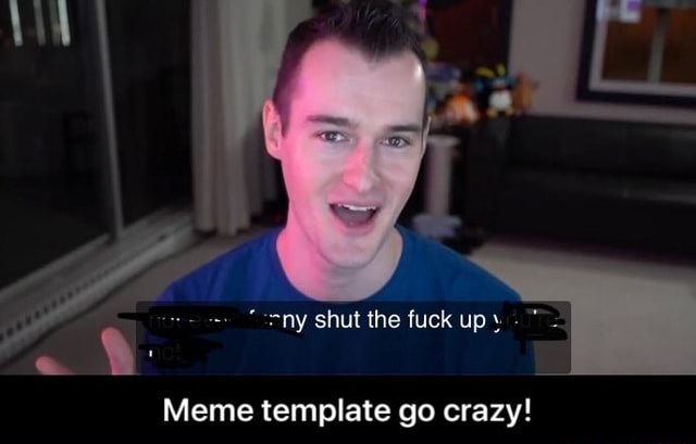 Meme template go crazy! - Meme template go crazy! - iFunny
