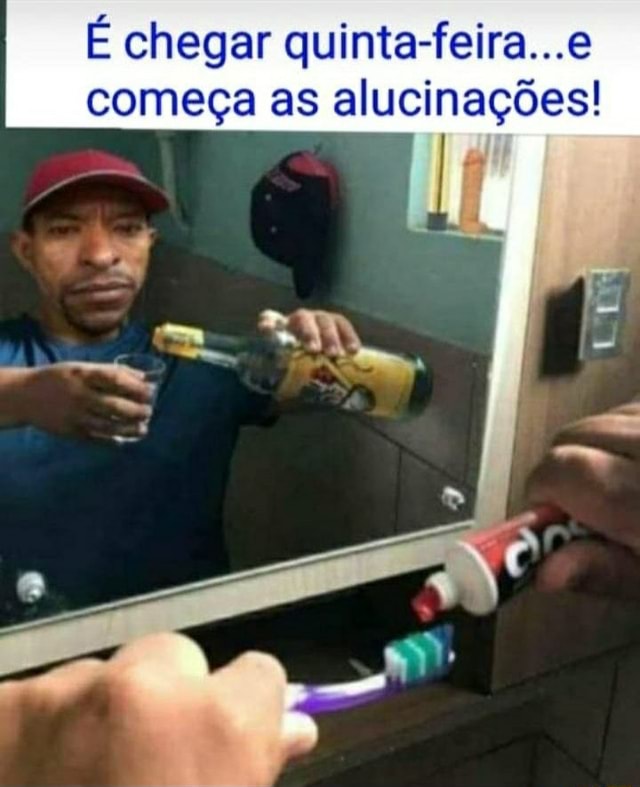 É chegar quinta-feira...e começa as alucinações! - iFunny Brazil
