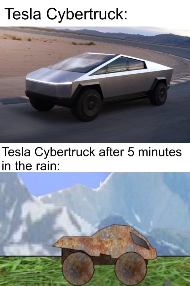 Tesla Cybertruck: Tesla Cybertruck after 5 minutes in the rain: - iFunny