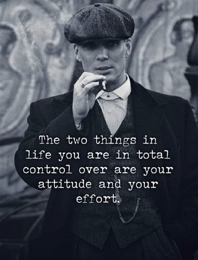 The two things in life you are in total control over are your attitude ...