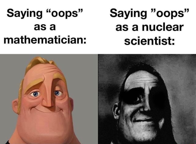 Saying "oops" Saying "oops" as as a nuclear mathematician: scientist ...