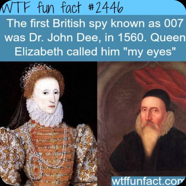 Wh aula rOT LA AU The first British spy known as 007 was Dr. John Dee ...