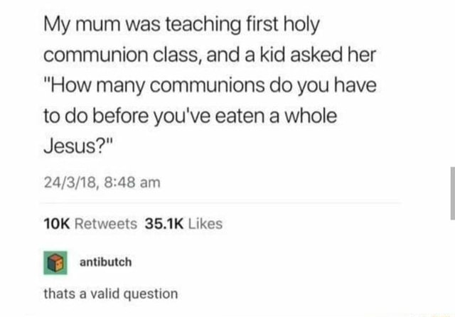 My mum was teaching first holy communion class, and a kid asked her ...