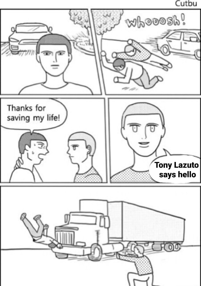 Thanks for saving my life! Tony Lazuto says hello Ce - iFunny