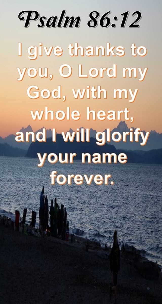 "Psalm I give thanks to you, O Lord my God, with my whole heart, and I ...