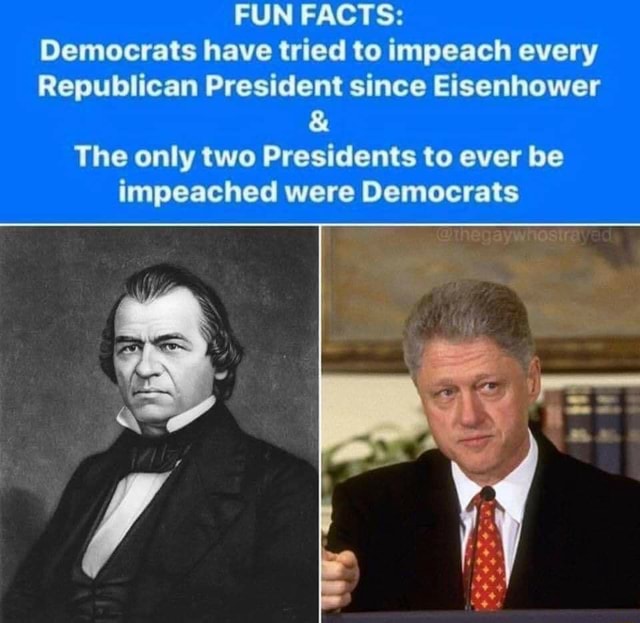 FUN FACTS: Democrats have tried to impeach every Republican President ...