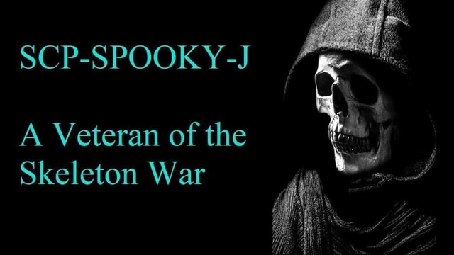 SCP-SPOOKY-J A Veteran of the Skeleton War - iFunny