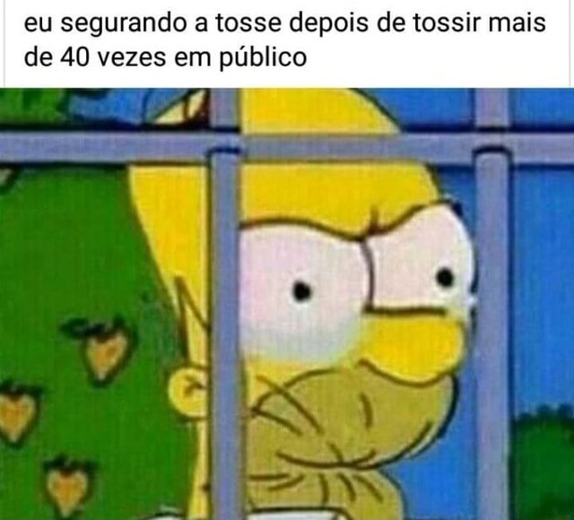 Eu segurando a tosse depois de tossir mais de 40 vezes em público ES - )