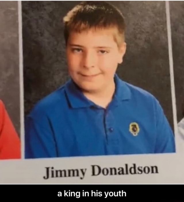 Jimmy Donaldson a king in his youth - a king in his youth - iFunny
