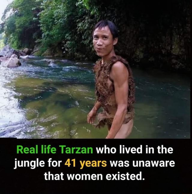 Real life Tarzan who lived in the jungle for 41 years was unaware that women existed. - iFunny