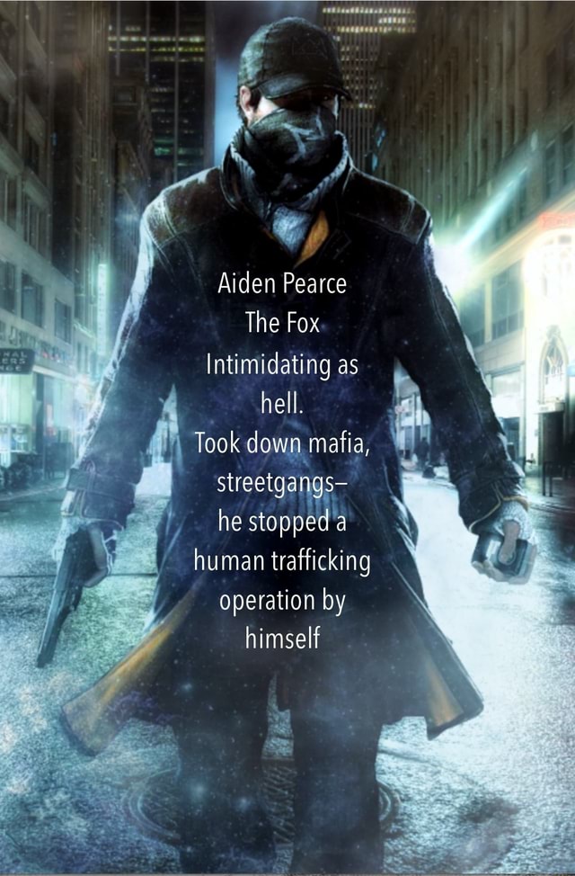 Aiden Pearce The Fox Intimidating as hell. Took down mafia, streetgangs ...