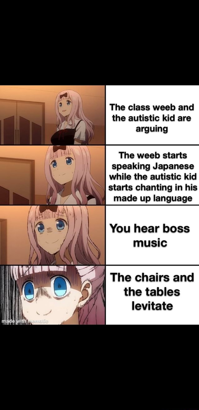 The class weeb and the autistic kid are arguing The weeb starts ...